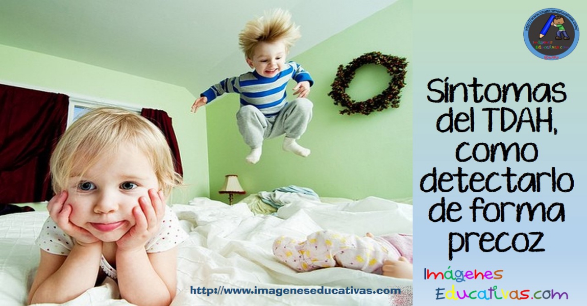 Síntomas del TDAH, como detectarlo de forma precoz - Imagenes Educativas