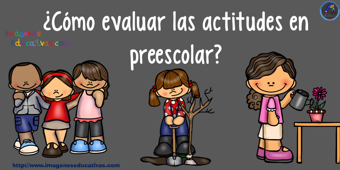 ¿Cómo evaluar las actitudes en preescolar? - Imagenes Educativas