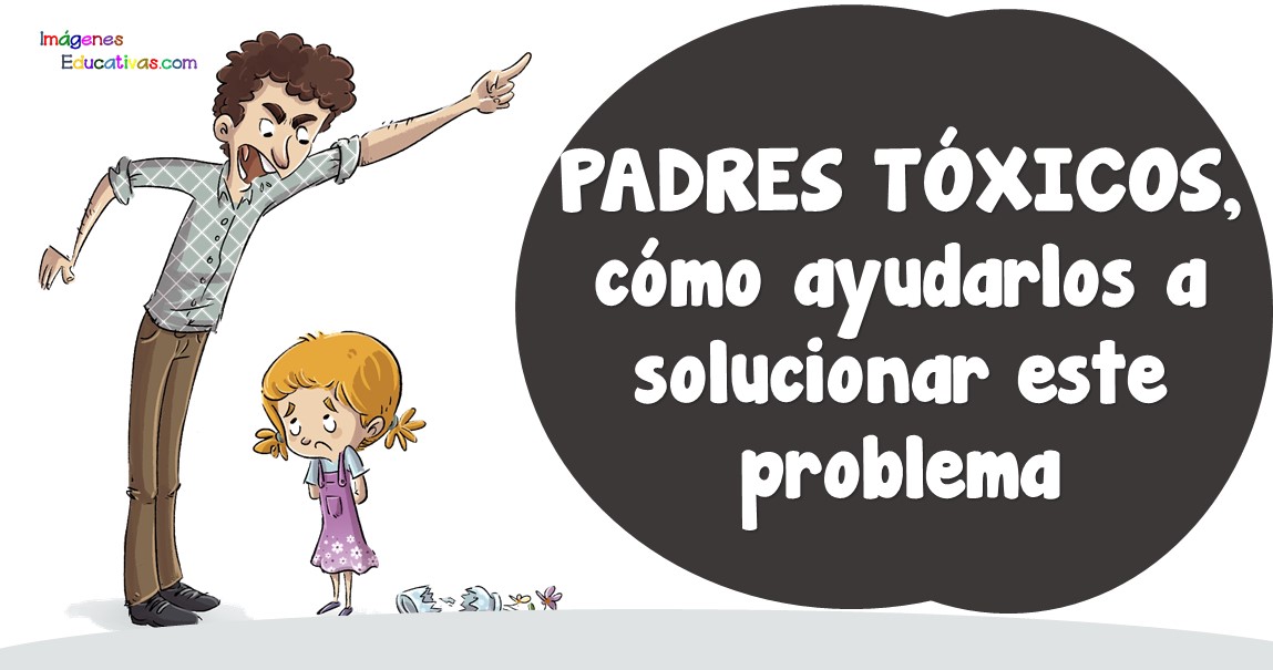 PADRES TÓXICOS, cómo detectarlos y cómo ayudarlos a solucionar este ... PADRES TÓXICOS, cómo detectarlos y cómo ayudarlos a solucionar este ...