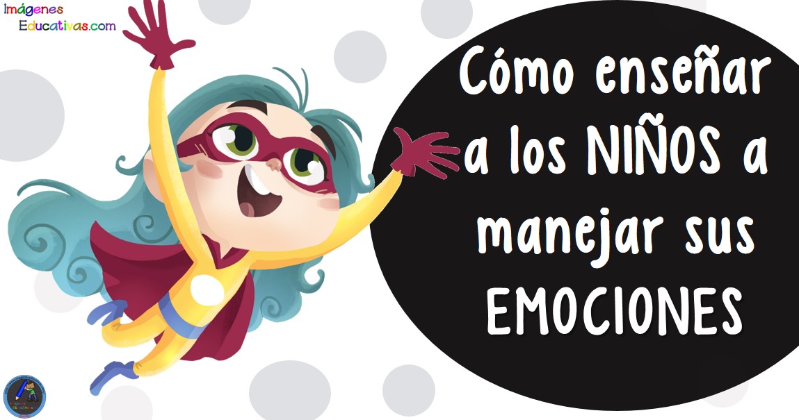 Cómo enseñar a los niños a manejar sus emociones - Imagenes Educativas