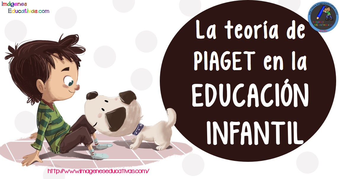 La teoría de Piaget en la educación infantil - Imagenes Educativas