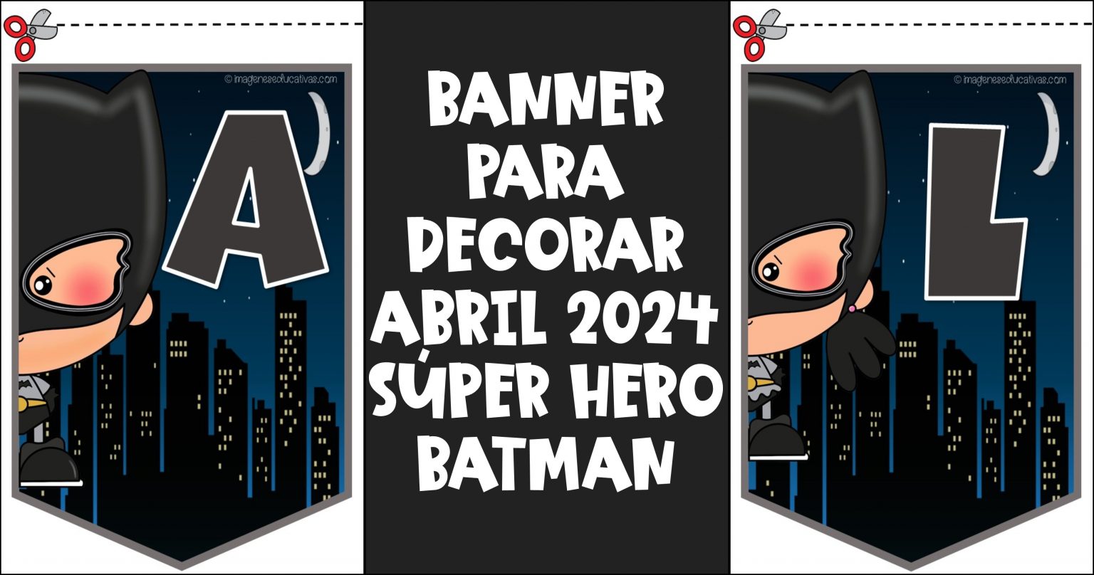 BANNER PARA DECORAR ABRIL 2024 SÚPER HERO BATMAN - Imagenes Educativas